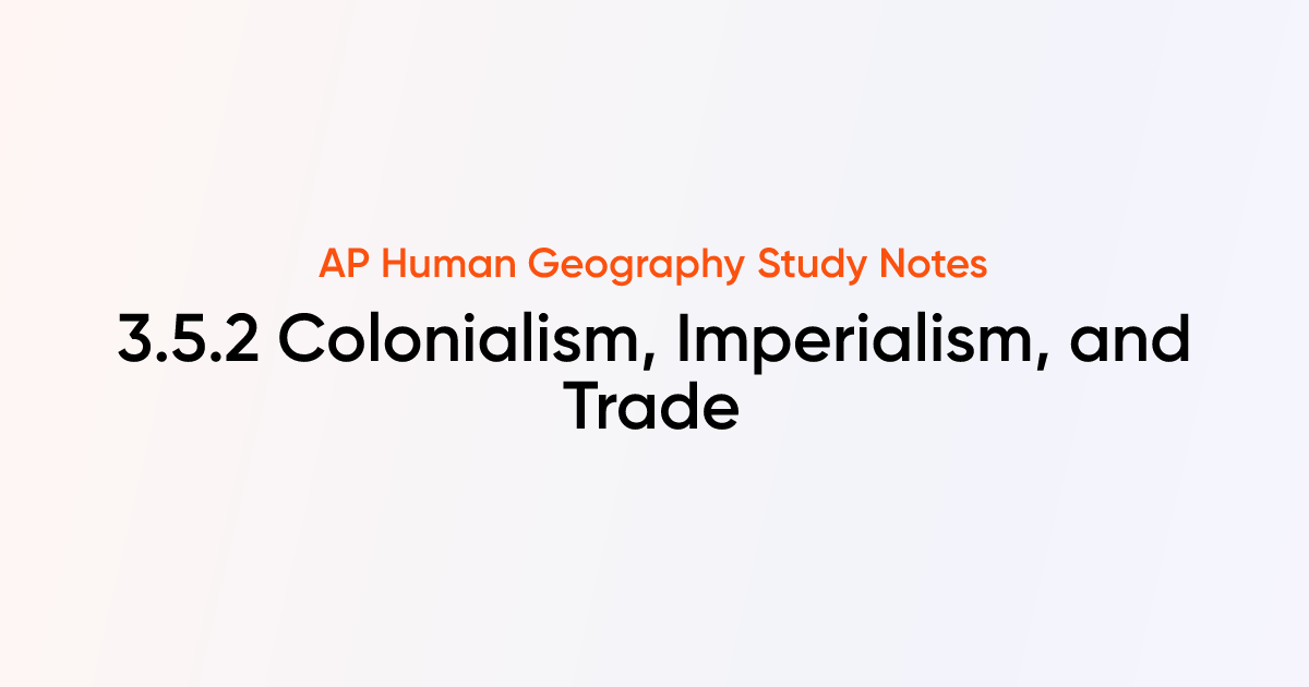 3.5.2 Colonialism, Imperialism, and Trade | AP Human Geography | TutorChase