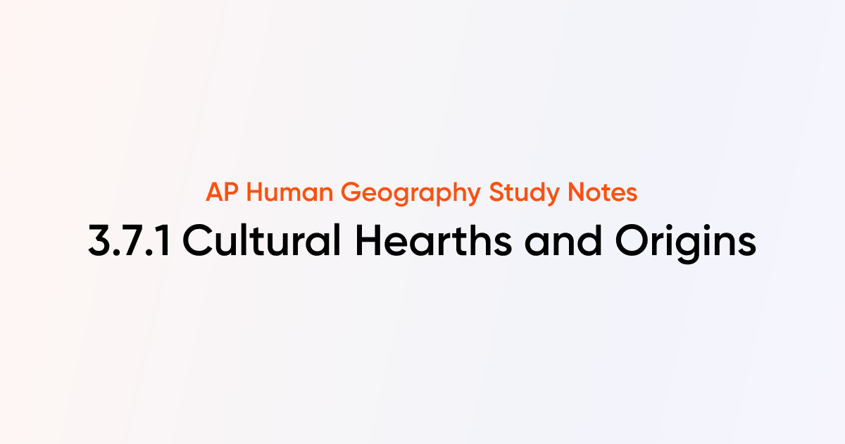 3.7.1 Cultural Hearths and Origins | AP Human Geography | TutorChase