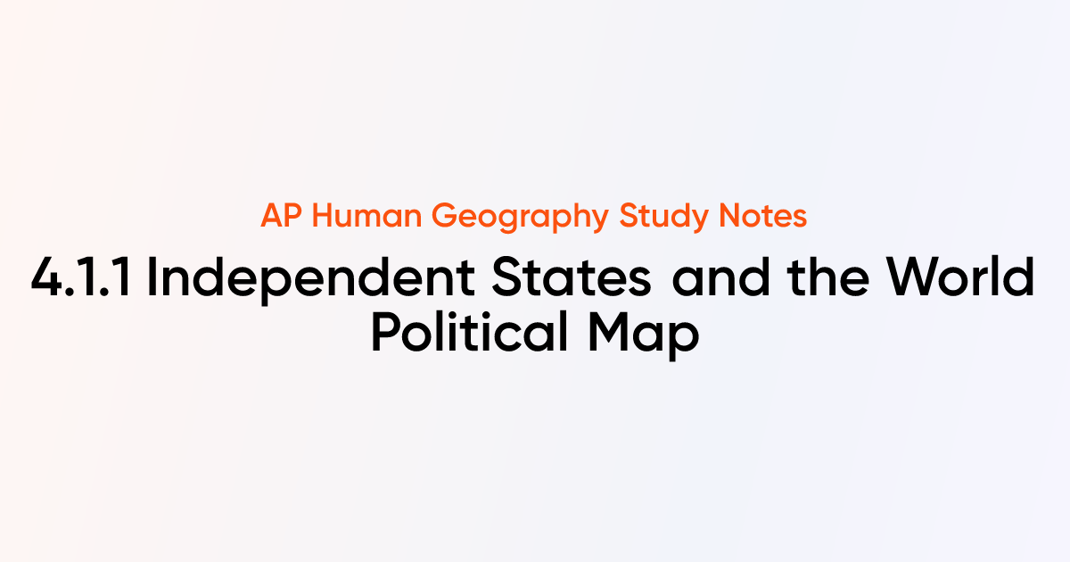 4.1.1 Independent States and the World Political Map | AP Human ...