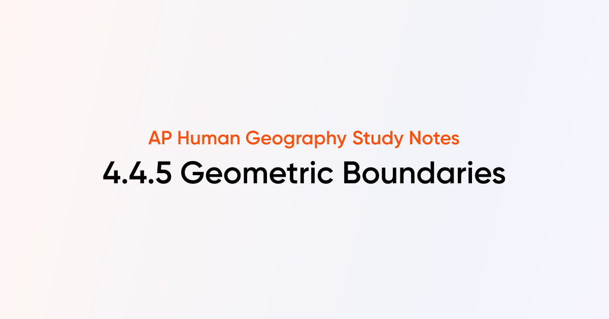 4.4.5 Geometric Boundaries | AP Human Geography | TutorChase
