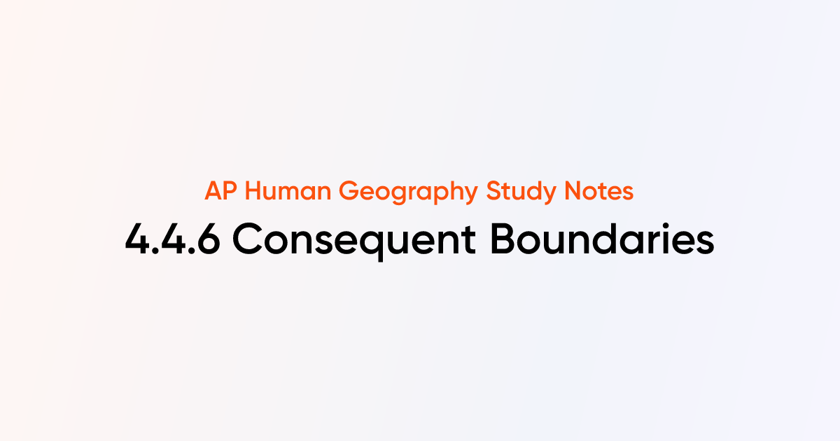 4.4.6 Consequent Boundaries | AP Human Geography | TutorChase