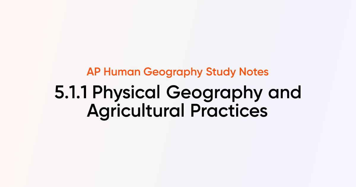 5.1.1 Physical Geography and Agricultural Practices | AP Human ...