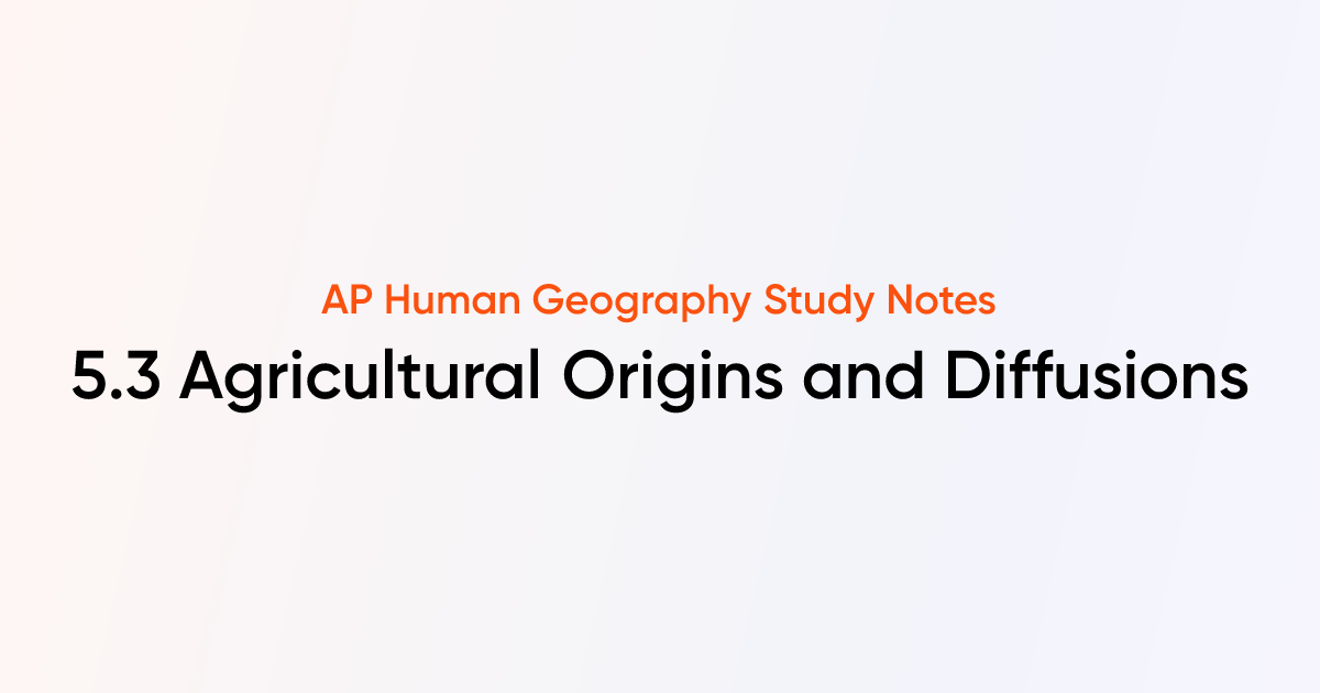 5.3 Agricultural Origins and Diffusions | AP Human Geography | TutorChase