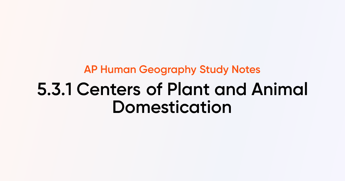 5.3.1 Centers of Plant and Animal Domestication | AP Human Geography ...