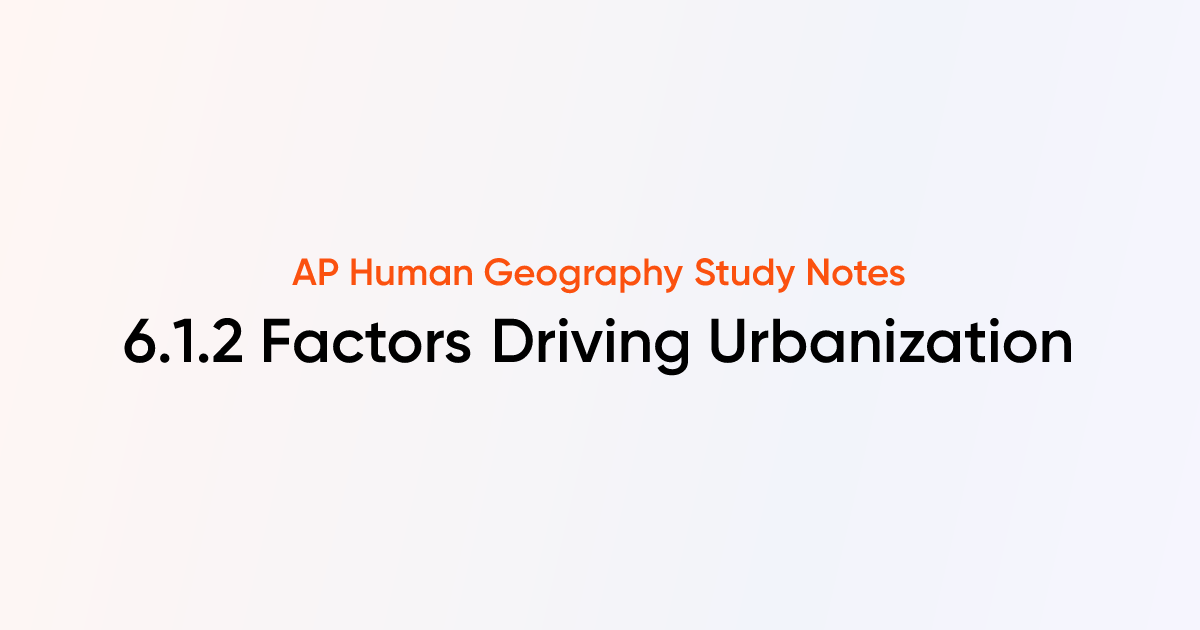 6.1.2 Factors Driving Urbanization | AP Human Geography | TutorChase