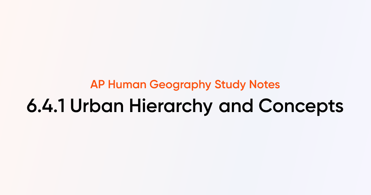 6.4.1 Urban Hierarchy and Concepts | AP Human Geography | TutorChase