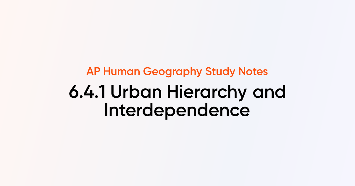 6.4.1 Urban Hierarchy and Interdependence | AP Human Geography | TutorChase