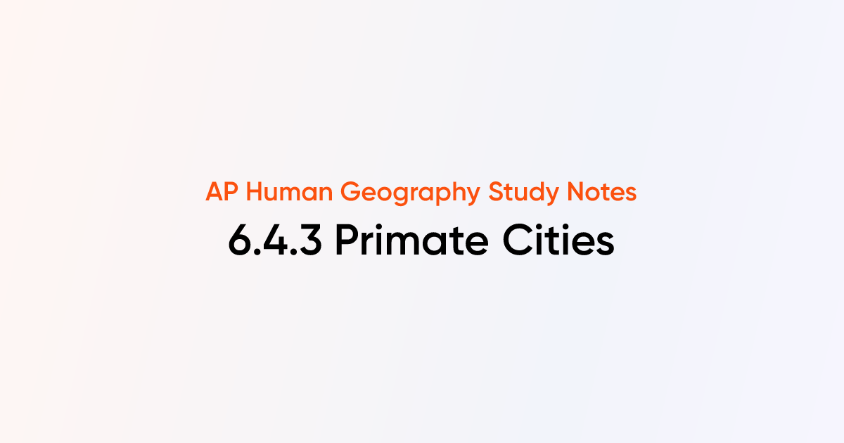 6.4.3 Primate Cities | AP Human Geography | TutorChase