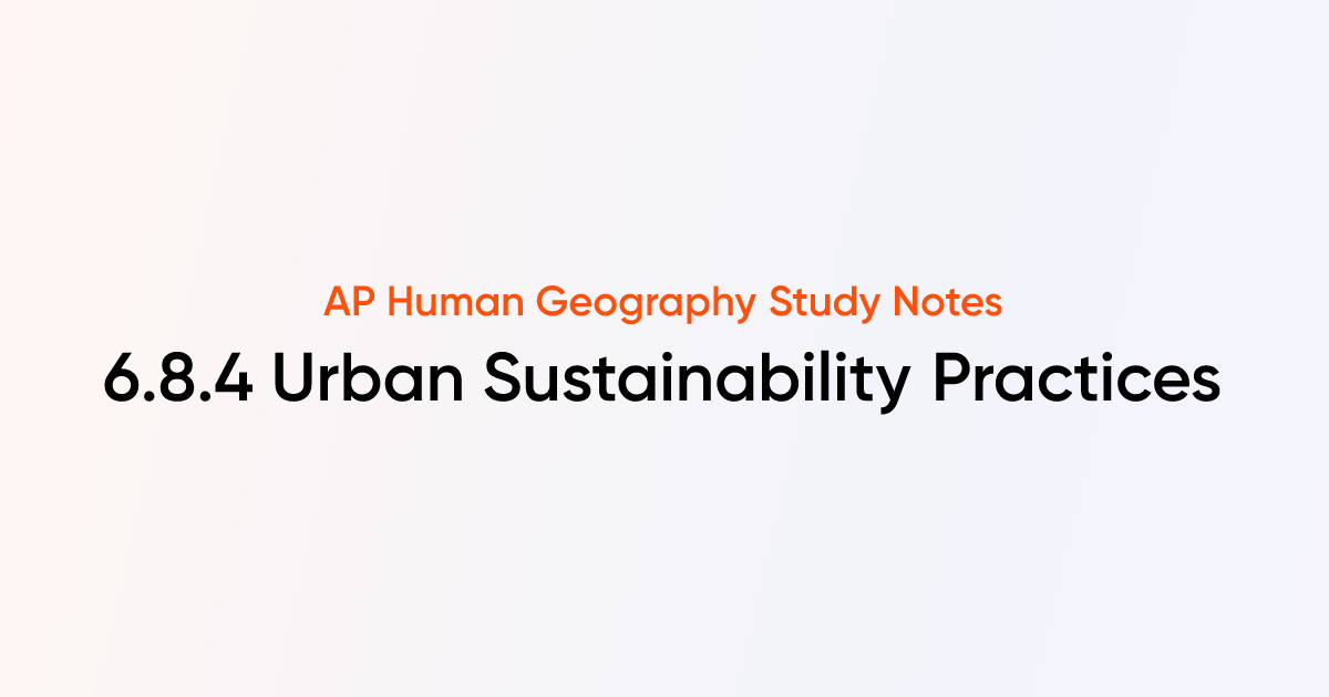 6.8.4 Urban Sustainability Practices | AP Human Geography | TutorChase
