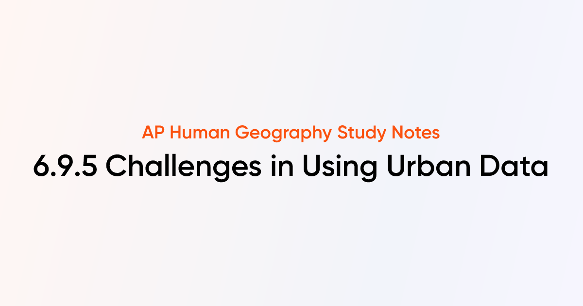 6.9.5 Challenges in Using Urban Data | AP Human Geography | TutorChase