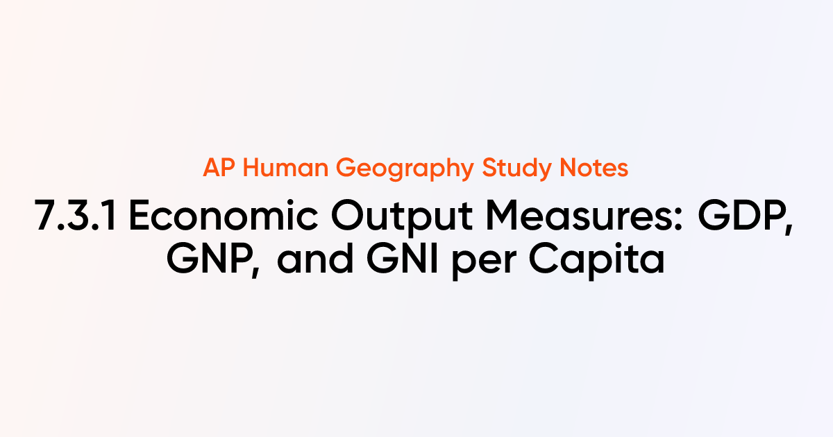 7.3.1 Economic Output Measures: GDP, GNP, and GNI per Capita | AP Human ...