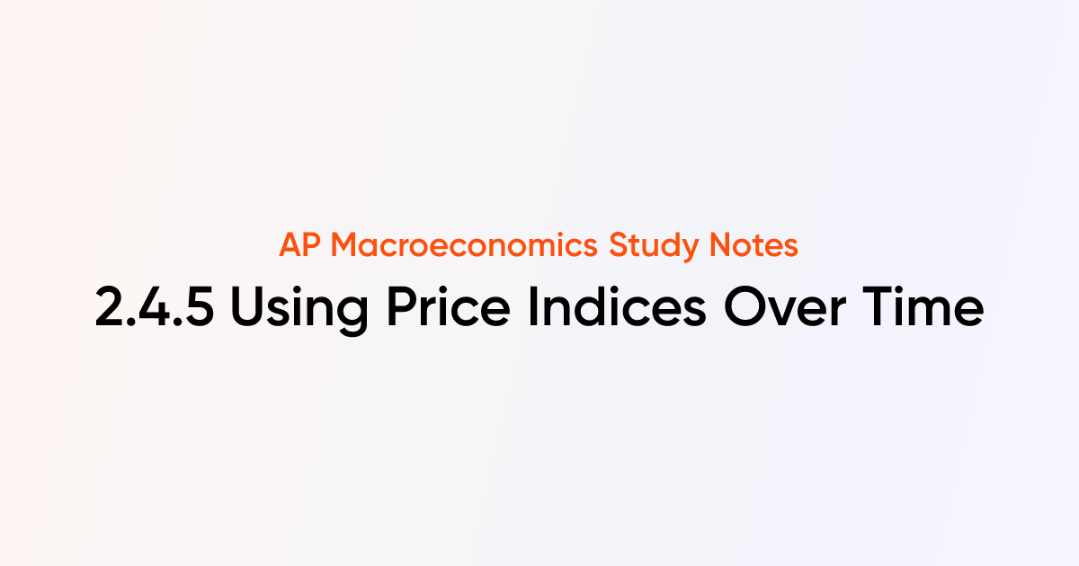 2.4.5 Using Price Indices Over Time | AP Macroeconomics Notes | TutorChase