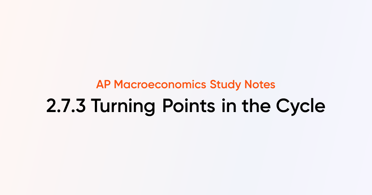 2.7.3 Turning Points in the Cycle | AP Macroeconomics Notes | TutorChase
