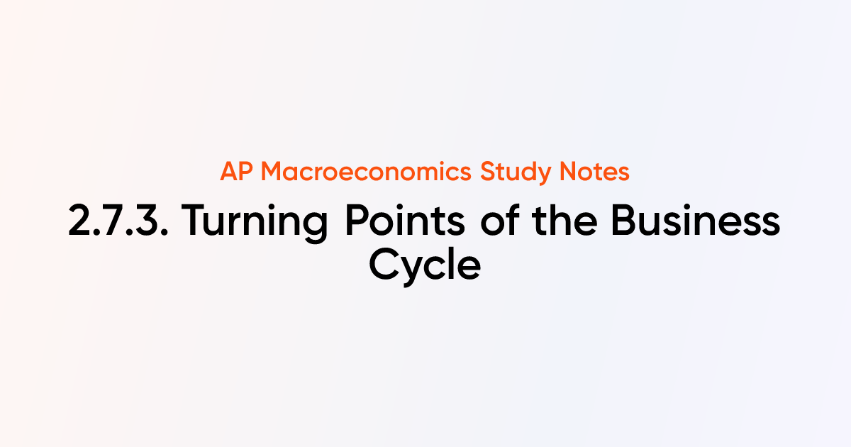 2.7.3. Turning Points of the Business Cycle | AP Macroeconomics Notes ...
