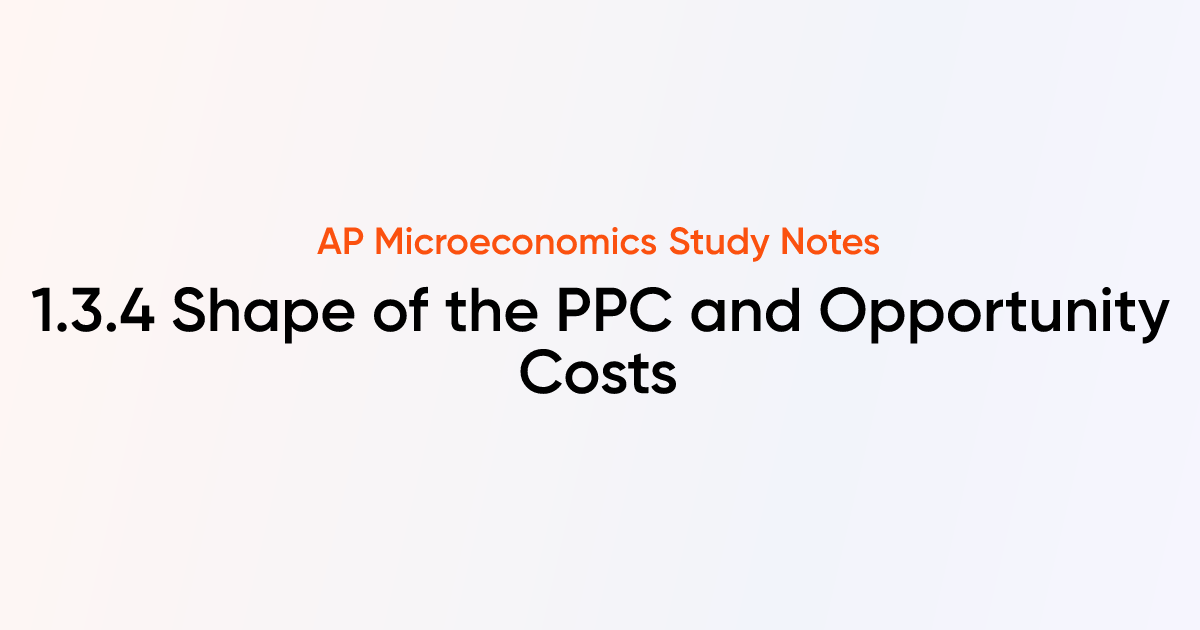 1.3.4 Shape of the PPC and Opportunity Costs | AP Microeconomics Notes ...