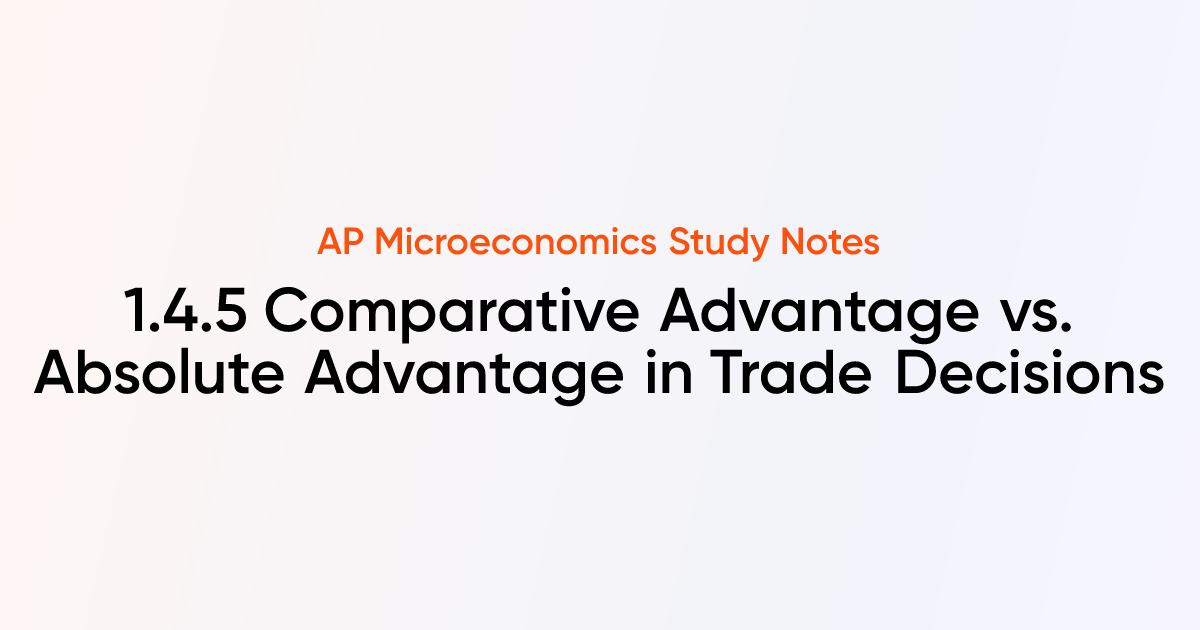 1.4.5 Comparative Advantage vs. Absolute Advantage in Trade Decisions ...