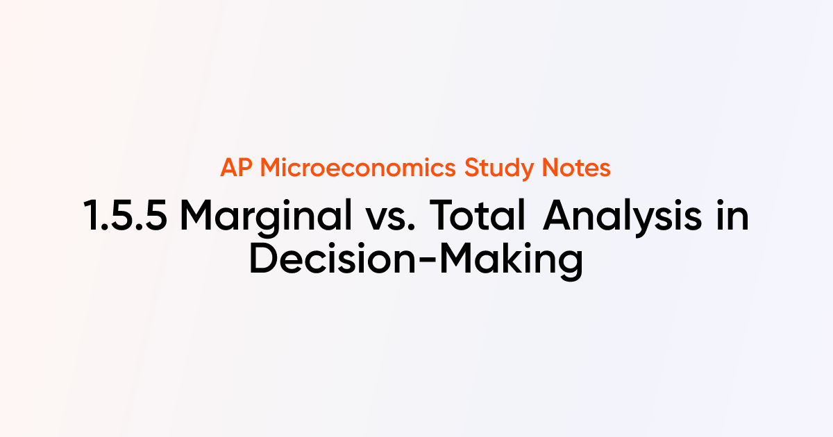 1.5.5 Marginal vs. Total Analysis in Decision-Making | AP ...