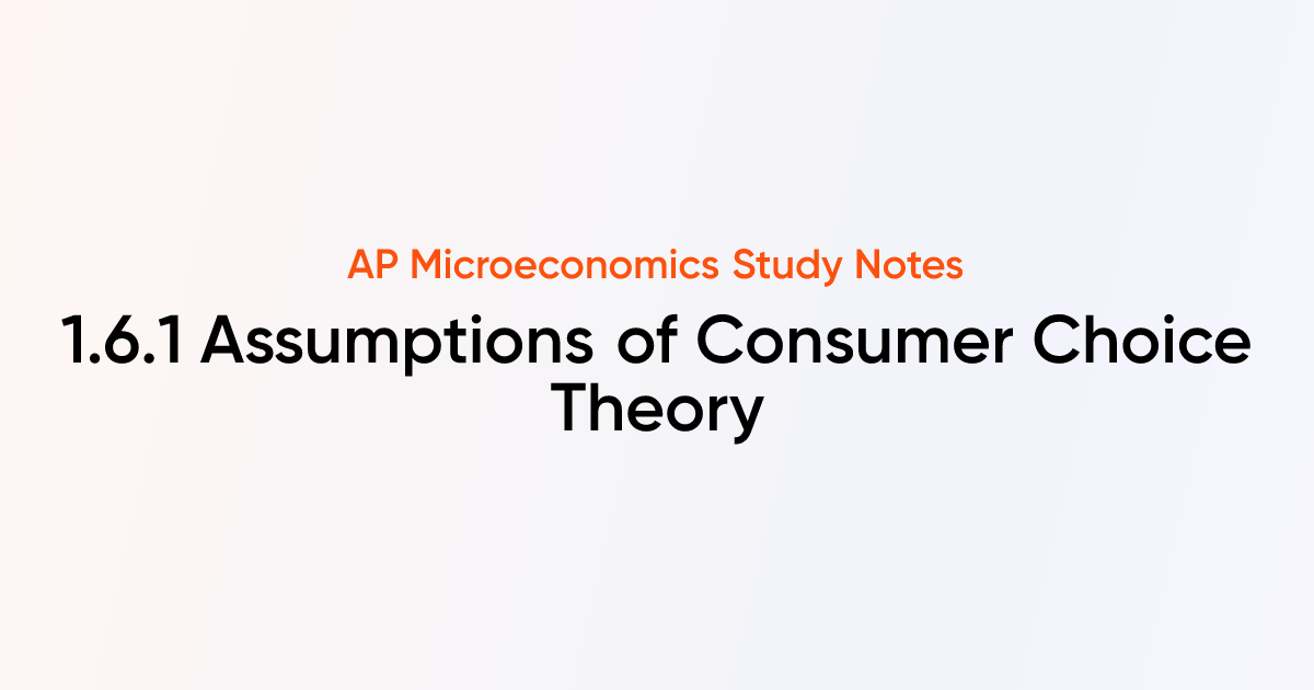 1.6.1 Assumptions of Consumer Choice Theory | AP Microeconomics Notes ...
