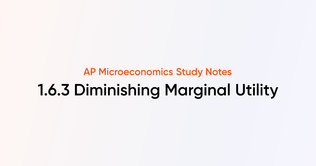 1.6.3 Diminishing Marginal Utility | AP Microeconomics Notes | TutorChase