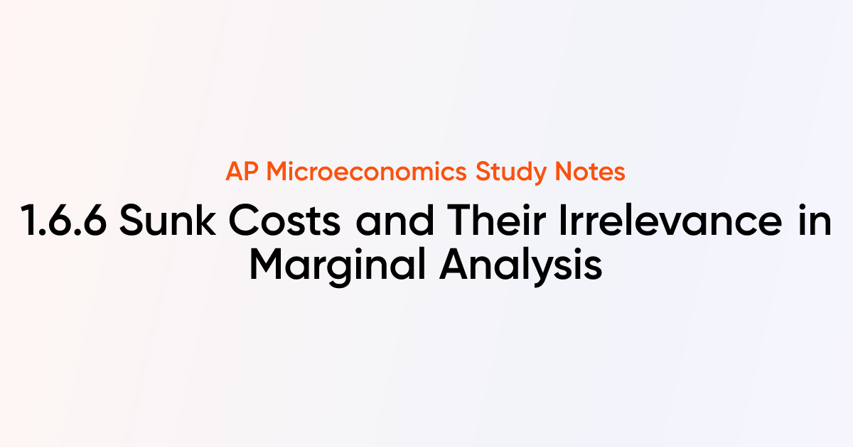 1.6.6 Sunk Costs and Their Irrelevance in Marginal Analysis | AP ...
