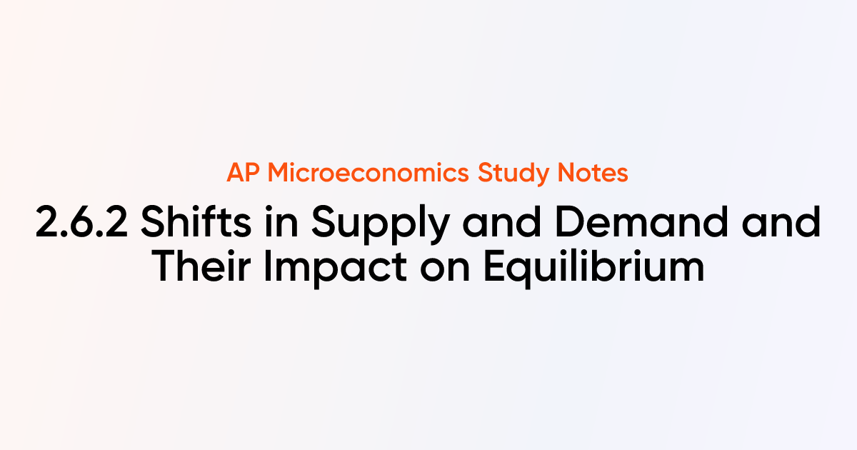 2.6.2 Shifts in Supply and Demand and Their Impact on Equilibrium | AP ...