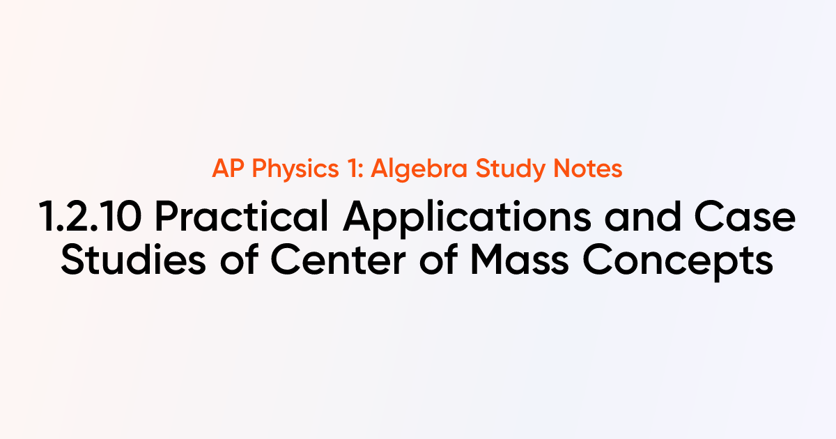 Practical Applications and Case Studies of Center of Mass Concepts (1.2 ...