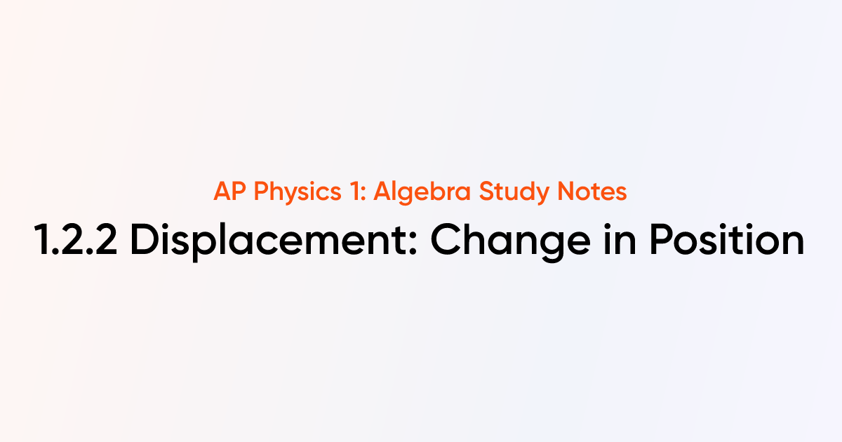 Displacement: Change in Position (1.2.2) | AP Physics 1: Algebra Notes ...