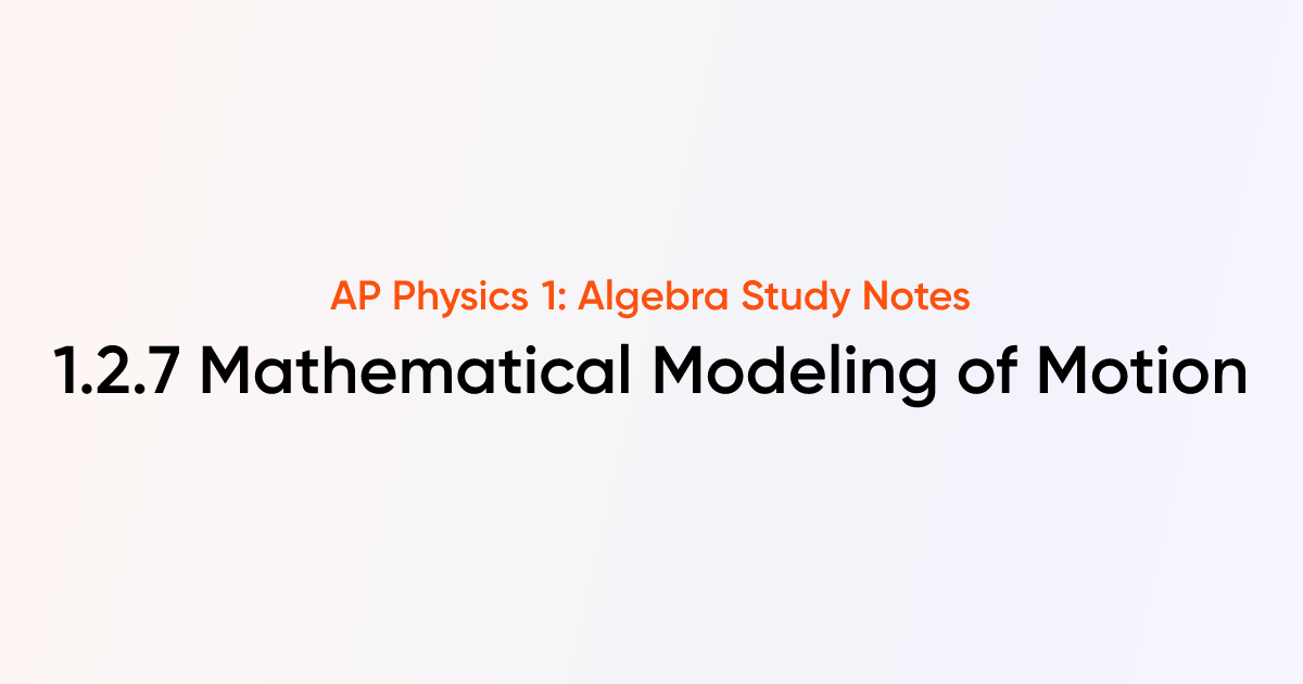 Mathematical Modeling of Motion (1.2.7) | AP Physics 1: Algebra Notes ...