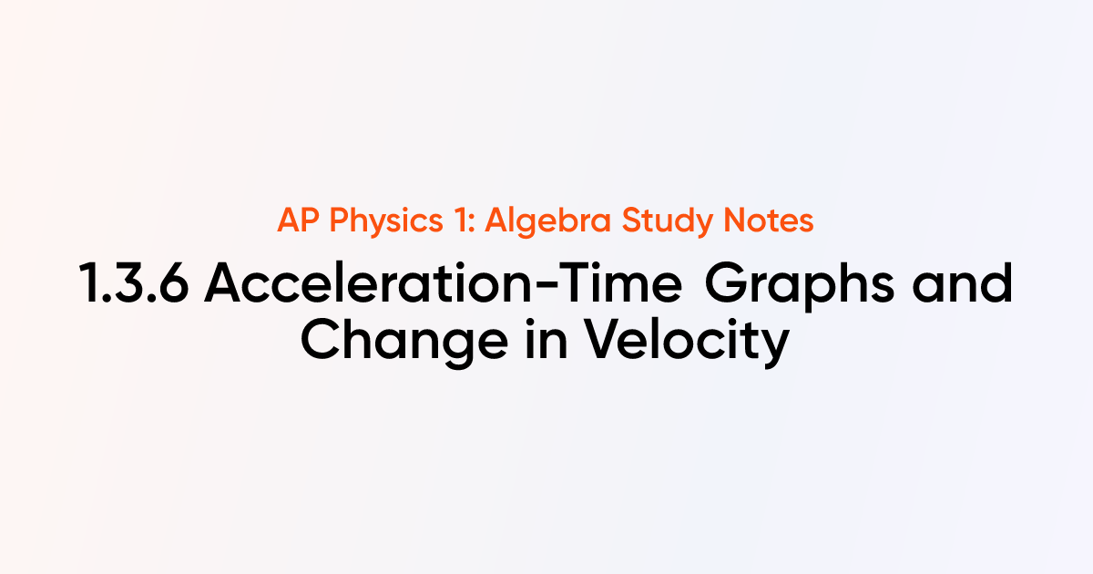Acceleration-Time Graphs and Change in Velocity (1.3.6) | AP Physics 1 ...