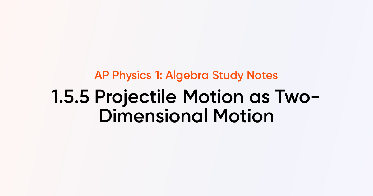 Projectile Motion as Two-Dimensional Motion (1.5.5) | AP Physics 1 ...
