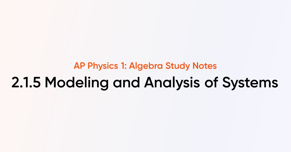 2.1.5 Modeling and Analysis of Systems | AP Physics 1: Algebra Notes ...