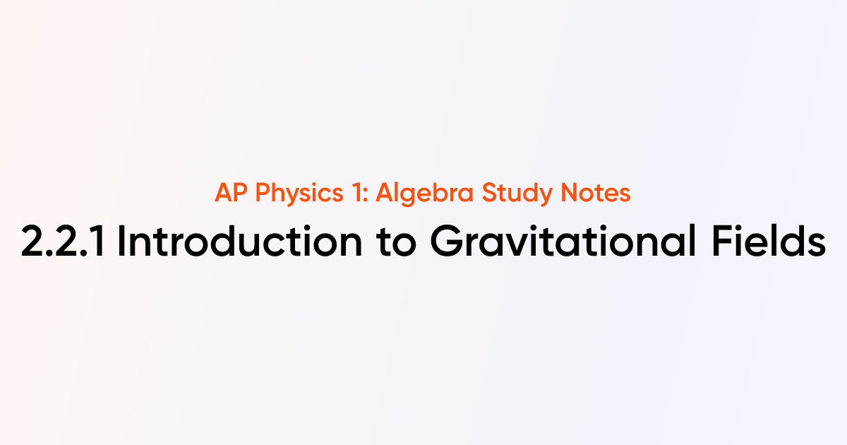 2.2.1 Introduction to Gravitational Fields | AP Physics 1: Algebra ...
