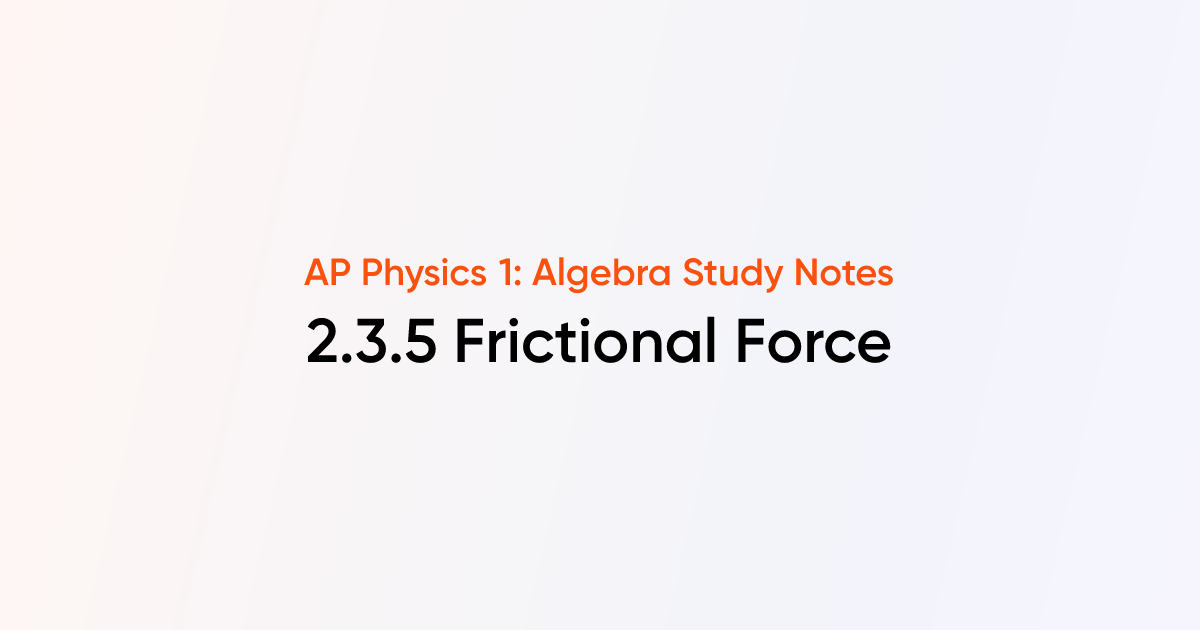 2.3.5 Frictional Force | AP Physics 1: Algebra Notes | TutorChase