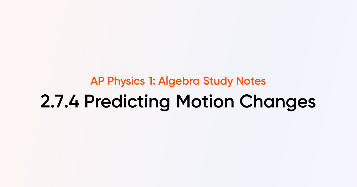 2.7.4 Predicting Motion Changes | AP Physics 1: Algebra Notes | TutorChase