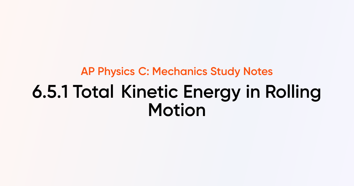 Total Kinetic Energy in Rolling Motion (6.5.1) | AP Physics C ...