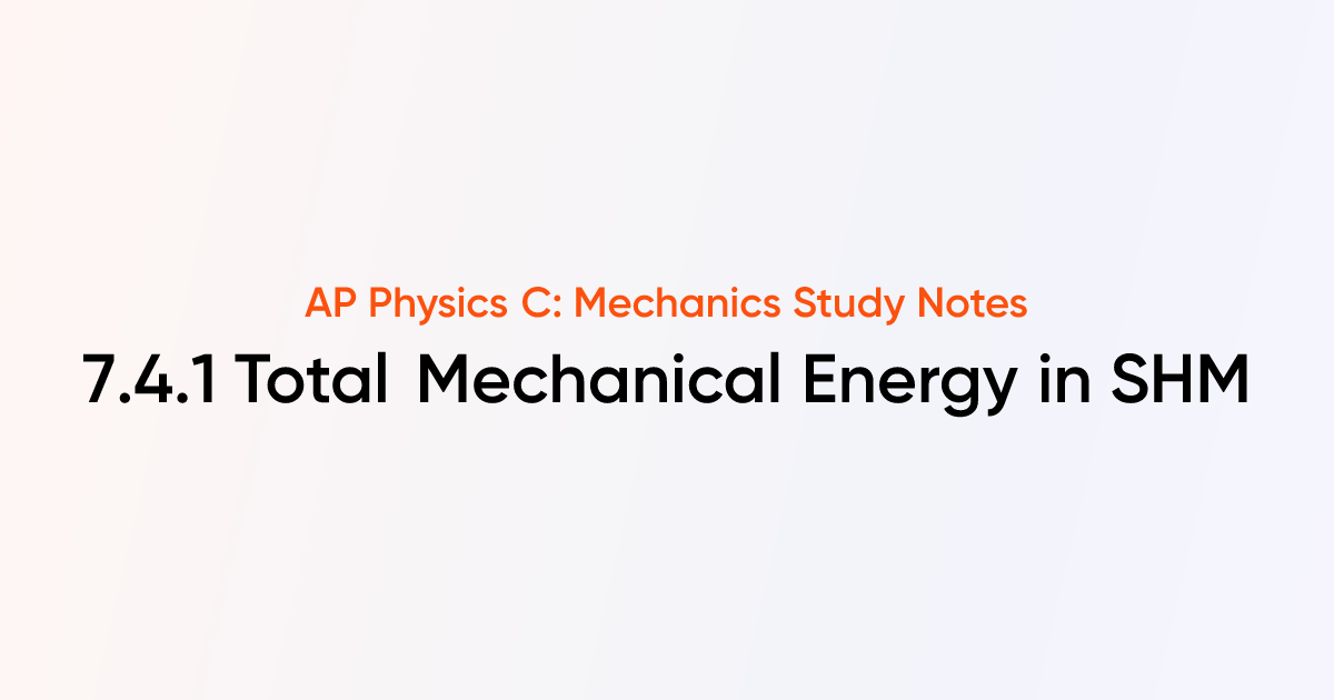 Total Mechanical Energy in SHM (7.4.1) | AP Physics C: Mechanics Notes ...