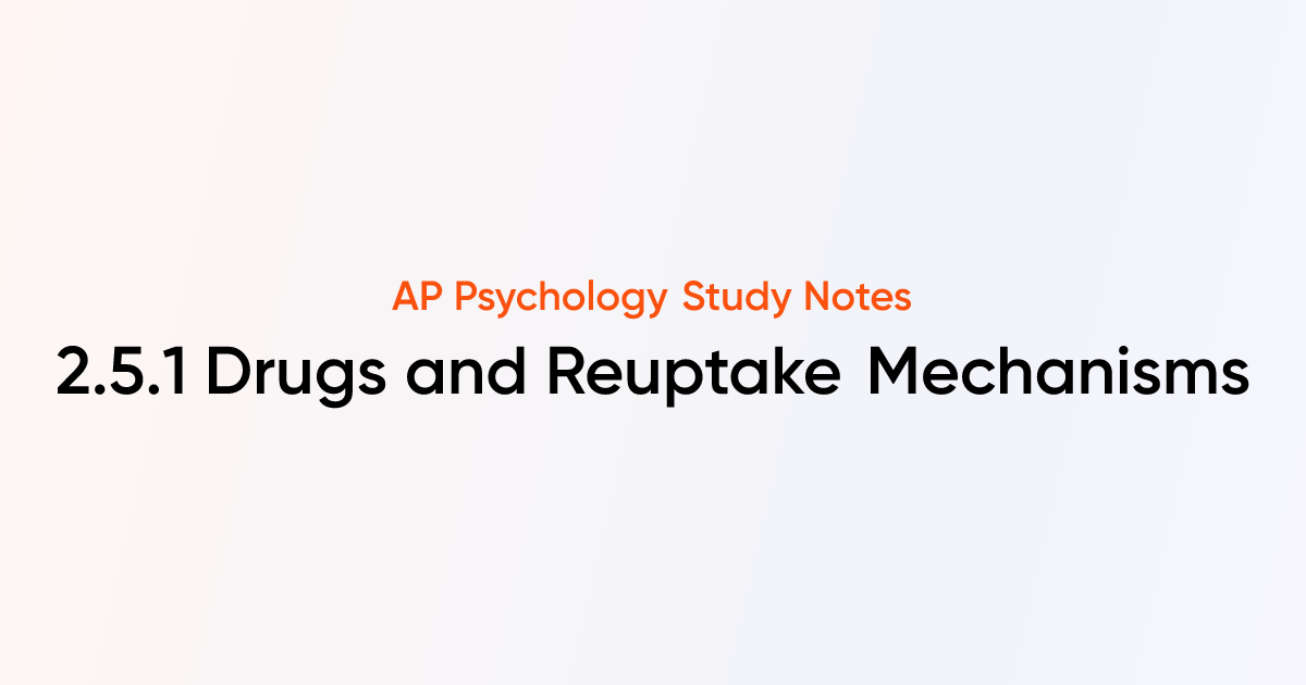 2.5.1 Drugs and Reuptake Mechanisms | AP Psychology Notes | TutorChase