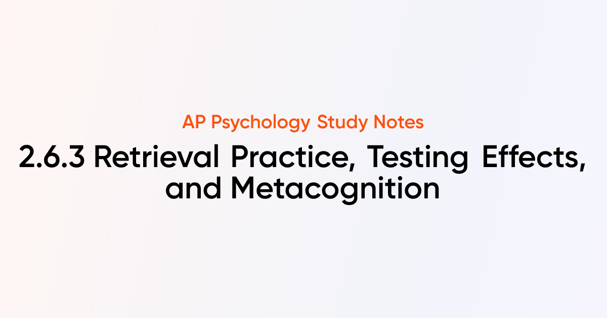 Retrieval Practice, Testing Effects, and Metacognition (2.6.3) | AP ...
