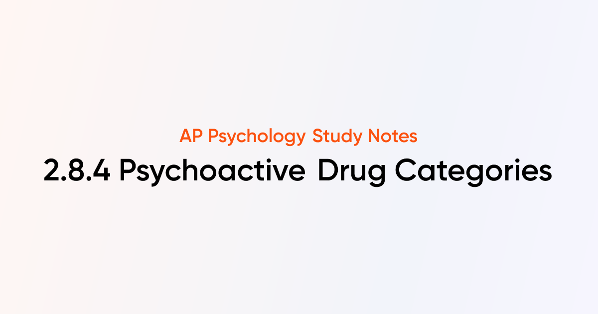2.8.4 Psychoactive Drug Categories | AP Psychology Notes | TutorChase