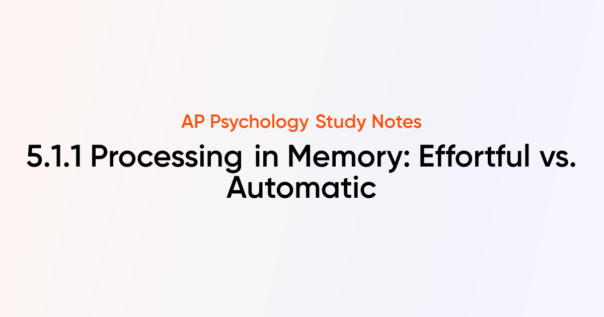 5.1.1 Processing in Memory: Effortful vs. Automatic | AP Psychology ...