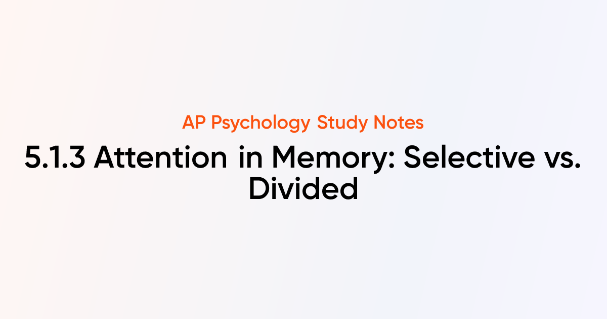 5.1.3 Attention in Memory: Selective vs. Divided | AP Psychology Notes ...