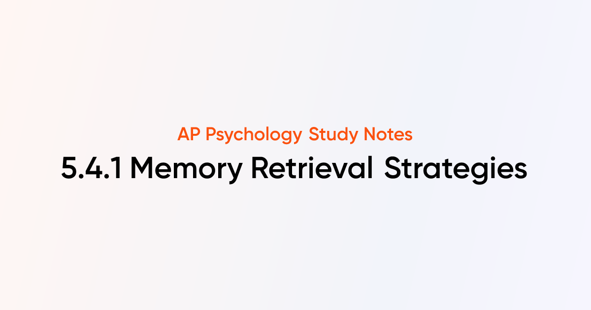 5.4.1 Memory Retrieval Strategies | AP Psychology Notes | TutorChase