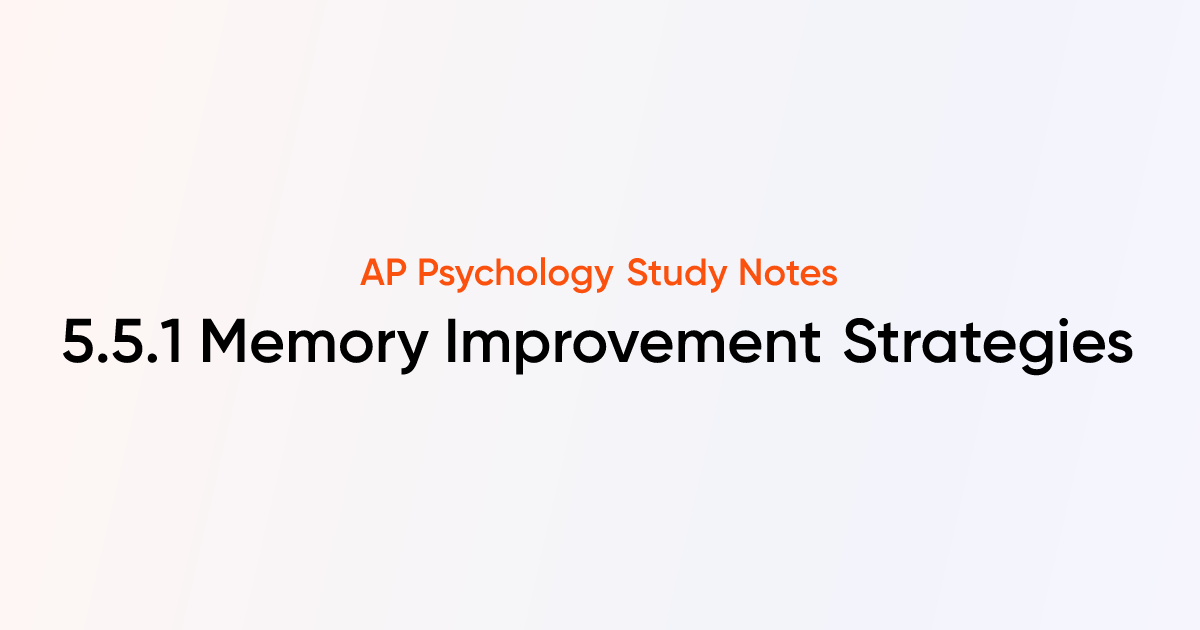 5.5.1 Memory Improvement Strategies | AP Psychology Notes | TutorChase