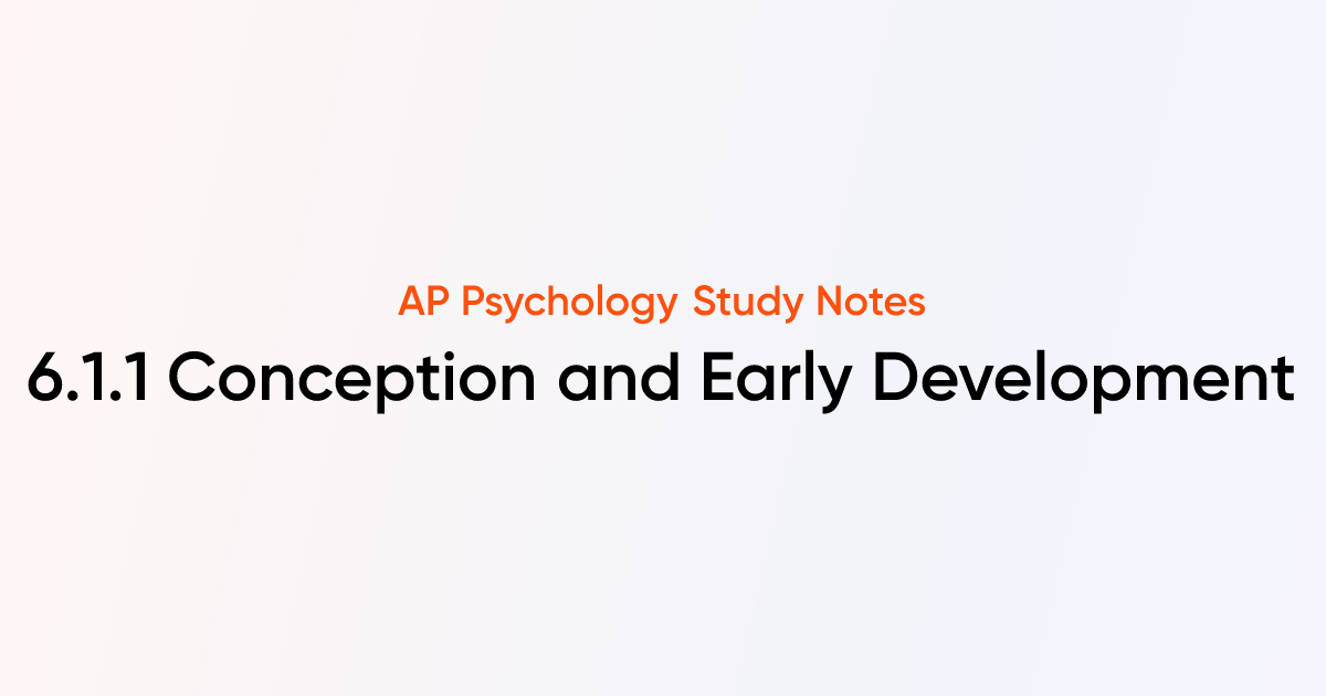 6.1.1 Conception and Early Development | AP Psychology Notes | TutorChase
