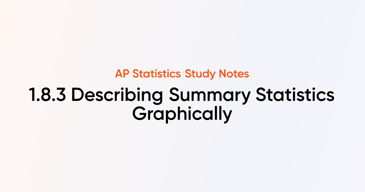 Describing Summary Statistics Graphically (1.8.3) | AP Statistics Notes ...