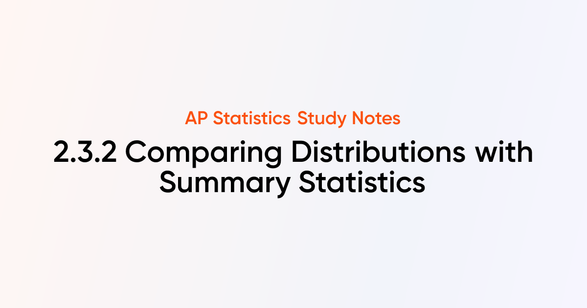 Comparing Distributions with Summary Statistics (2.3.2) | AP Statistics ...