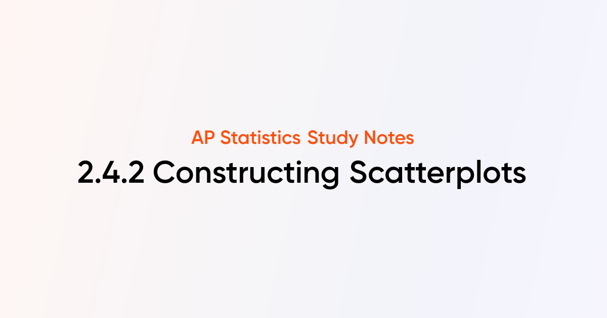 Constructing Scatterplots (2.4.2) | AP Statistics Notes | TutorChase
