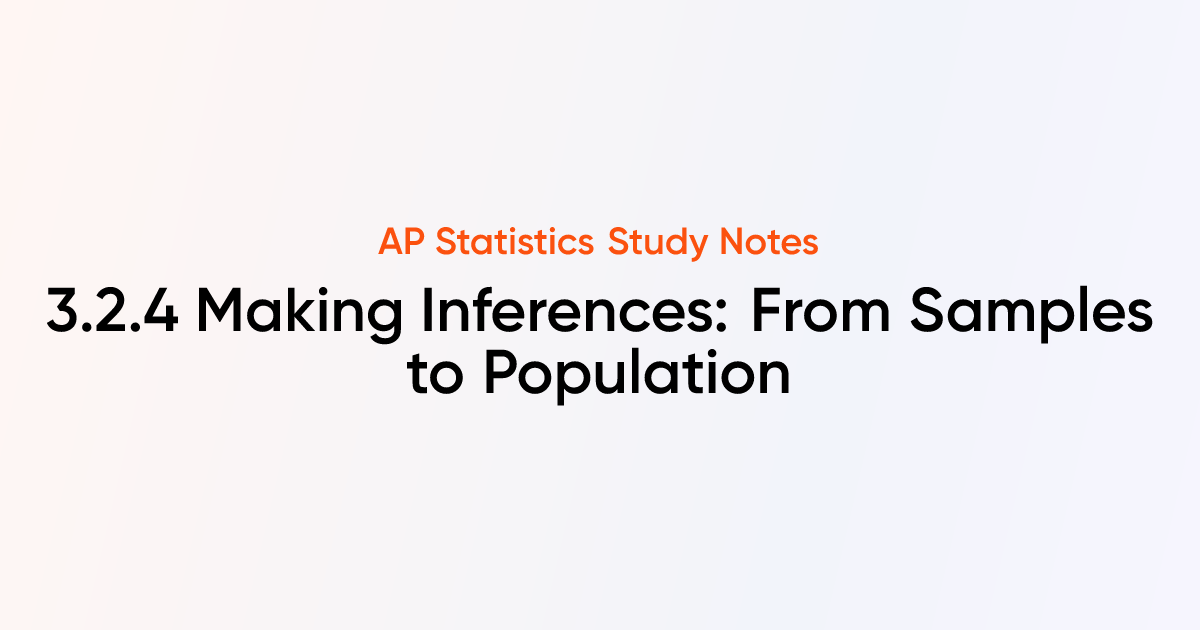 Making Inferences: From Samples to Population (3.2.4) | AP Statistics ...