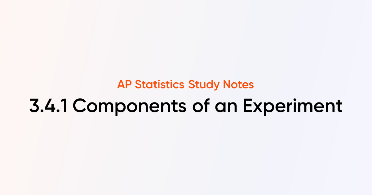 Components of an Experiment (3.4.1) | AP Statistics Notes | TutorChase
