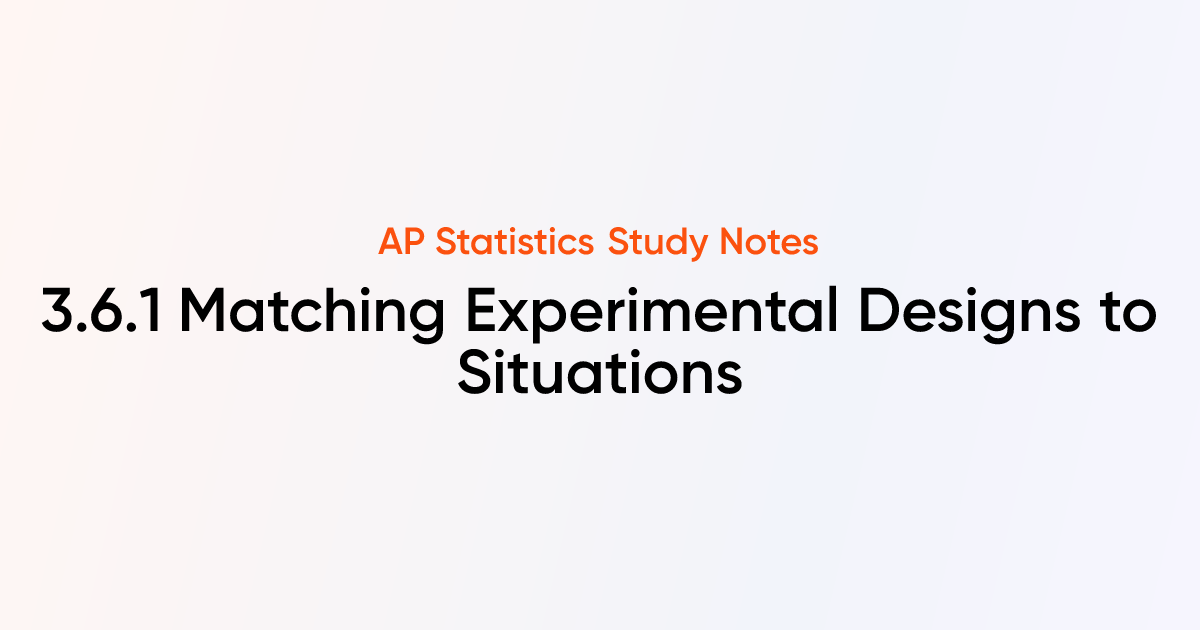 Matching Experimental Designs to Situations (3.6.1) | AP Statistics ...